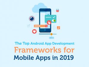 The Top Android App Development Frameworks For Mobile Apps In 2019