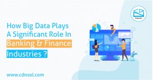How Big Data Plays A Significant Role In Banking & Finance Industries?