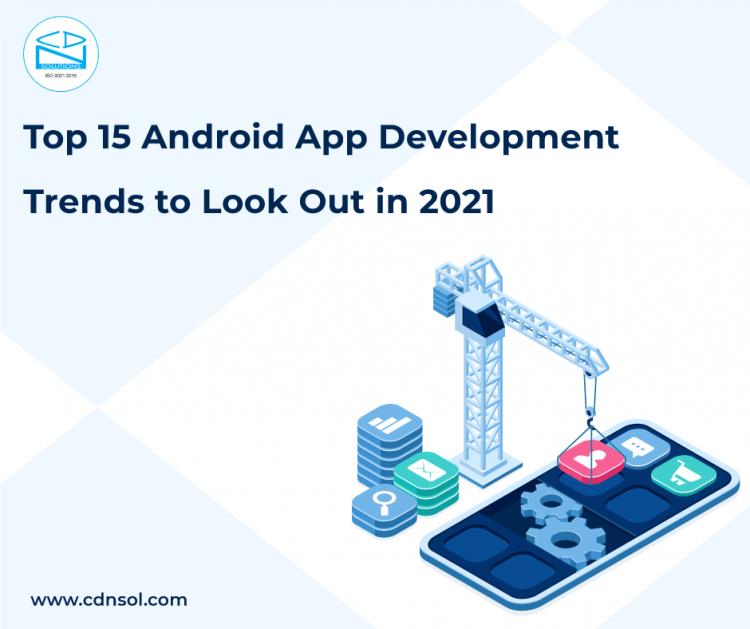 Top 15 Android App Development Trends To Look Out In 2021